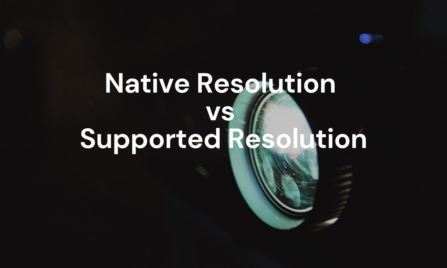 Native Resolution vs Supported Resolution: Everything You Should Know