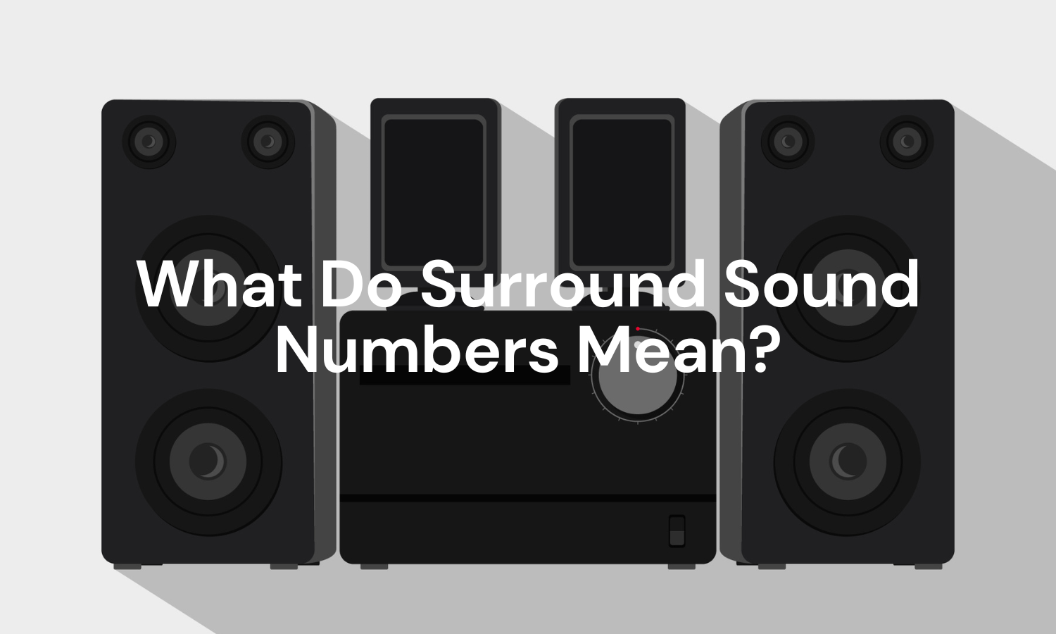 2.1, 5.1, 7.1.2—What Do Surround Sound Numbers Mean?